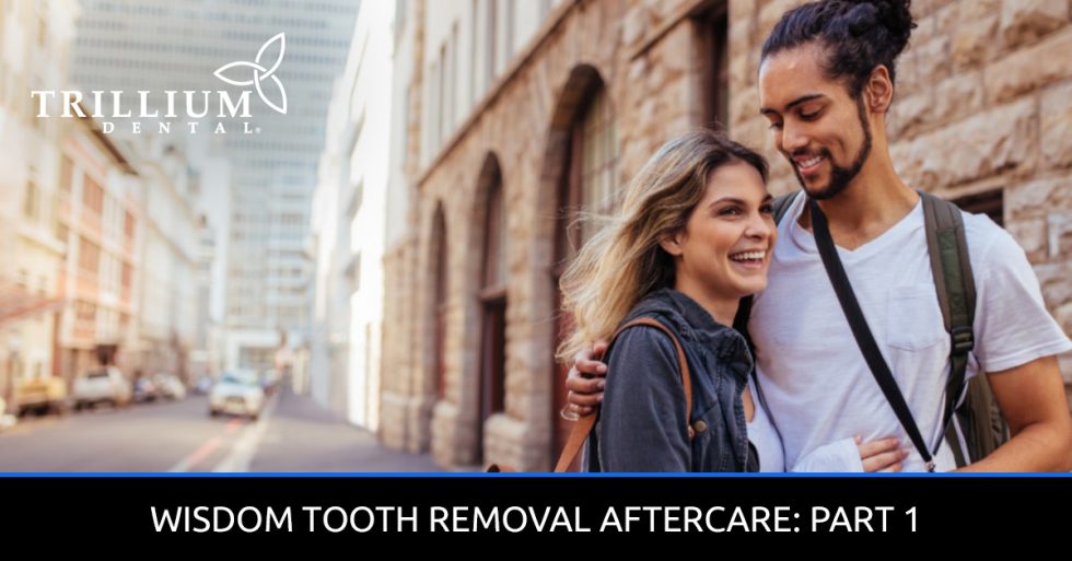 Wisdom Tooth Removal Aftercare: Part 1 - Trillium Dental
